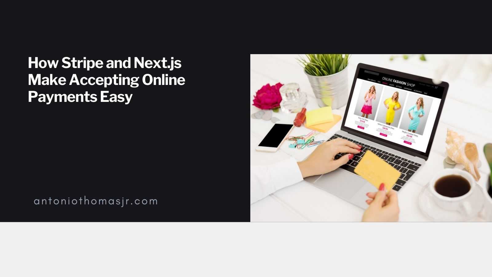 How Stripe and Next.js Make Accepting Online Payments Easy - Antonio Thomas